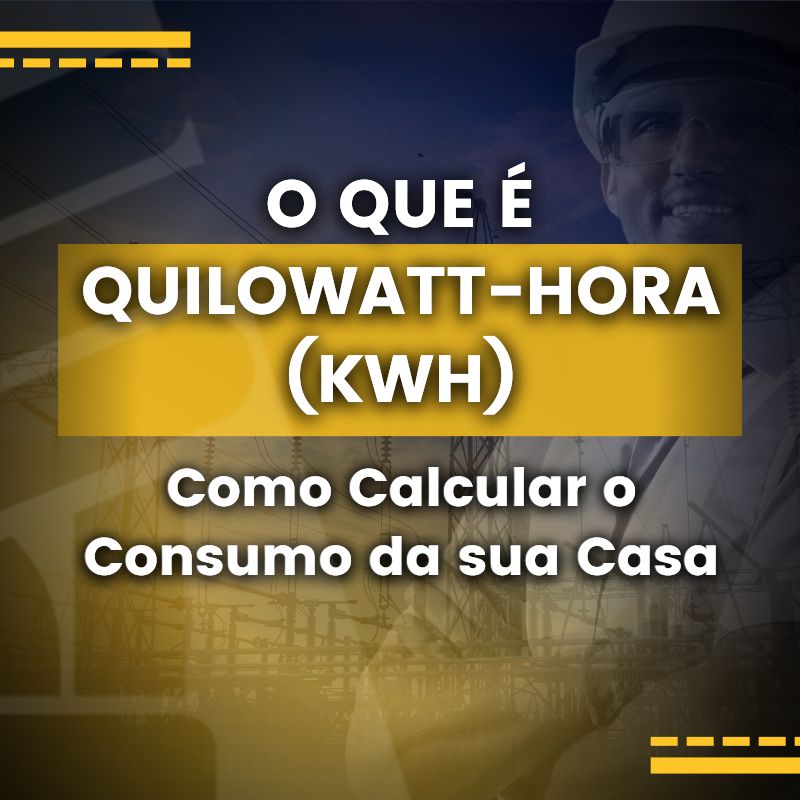 O que é Quilowatt-Hora (kWh): Como Calcular o Consumo da sua Casa